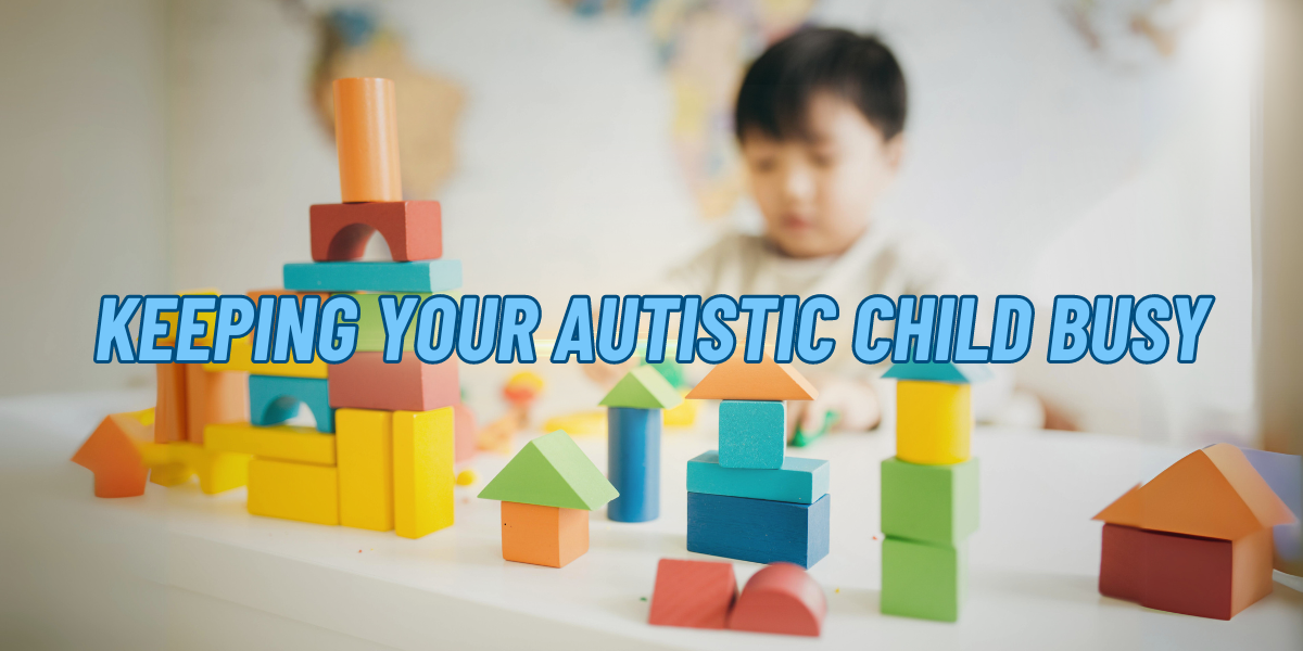 How do I keep my autistic child busy? – PRIDEFUL ON THE SPECTRUM